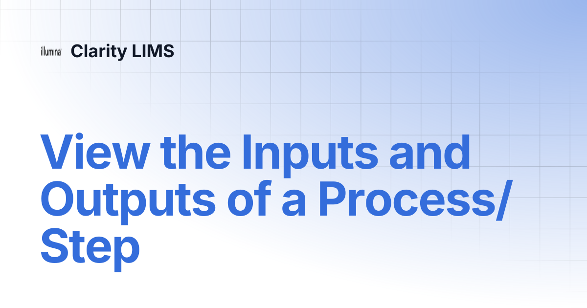 View the Inputs and Outputs of a Process/Step | Clarity LIMS