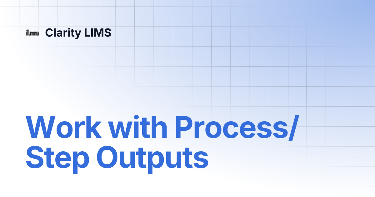Work with Process/Step Outputs | Clarity LIMS