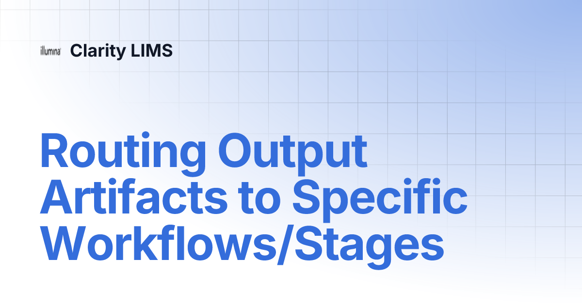Routing Output Artifacts to Specific Workflows/Stages | Clarity LIMS